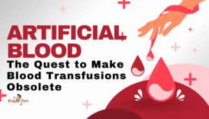 Artificial Blood: The Quest to Make Blood Transfusions Obsolete